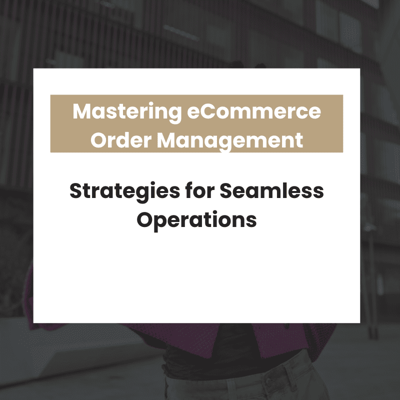 Mastering eCommerce Order Management: Strategies for Seamless ...